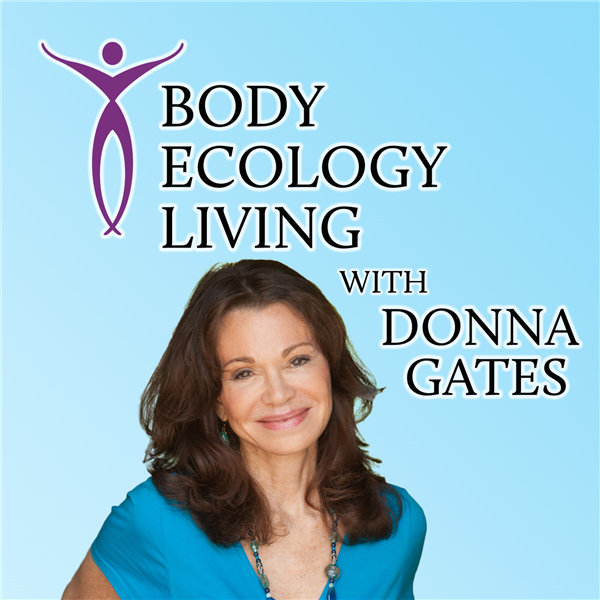 Body Ecology Living with Donna Gates | Listen to Podcasts On Demand ...