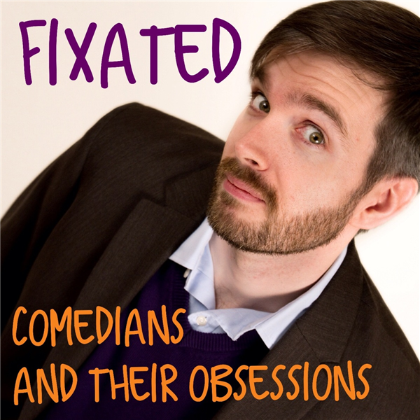 Fixated | Comedians and their obsessions | Listen to Podcasts On Demand ...